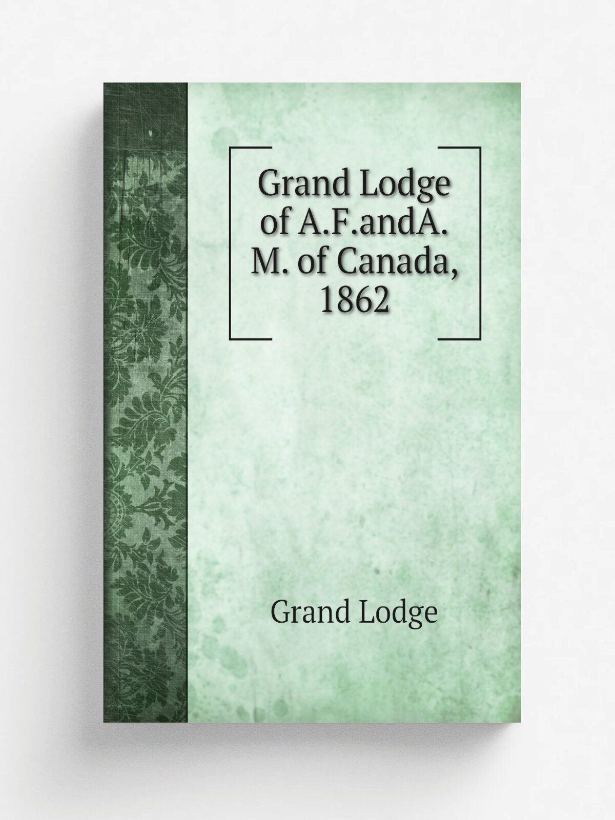 Grand Lodge of A.F.andA.M. of Canada, 1862 | Grand Lodge | 1862 | Grand Lodge | Репринт