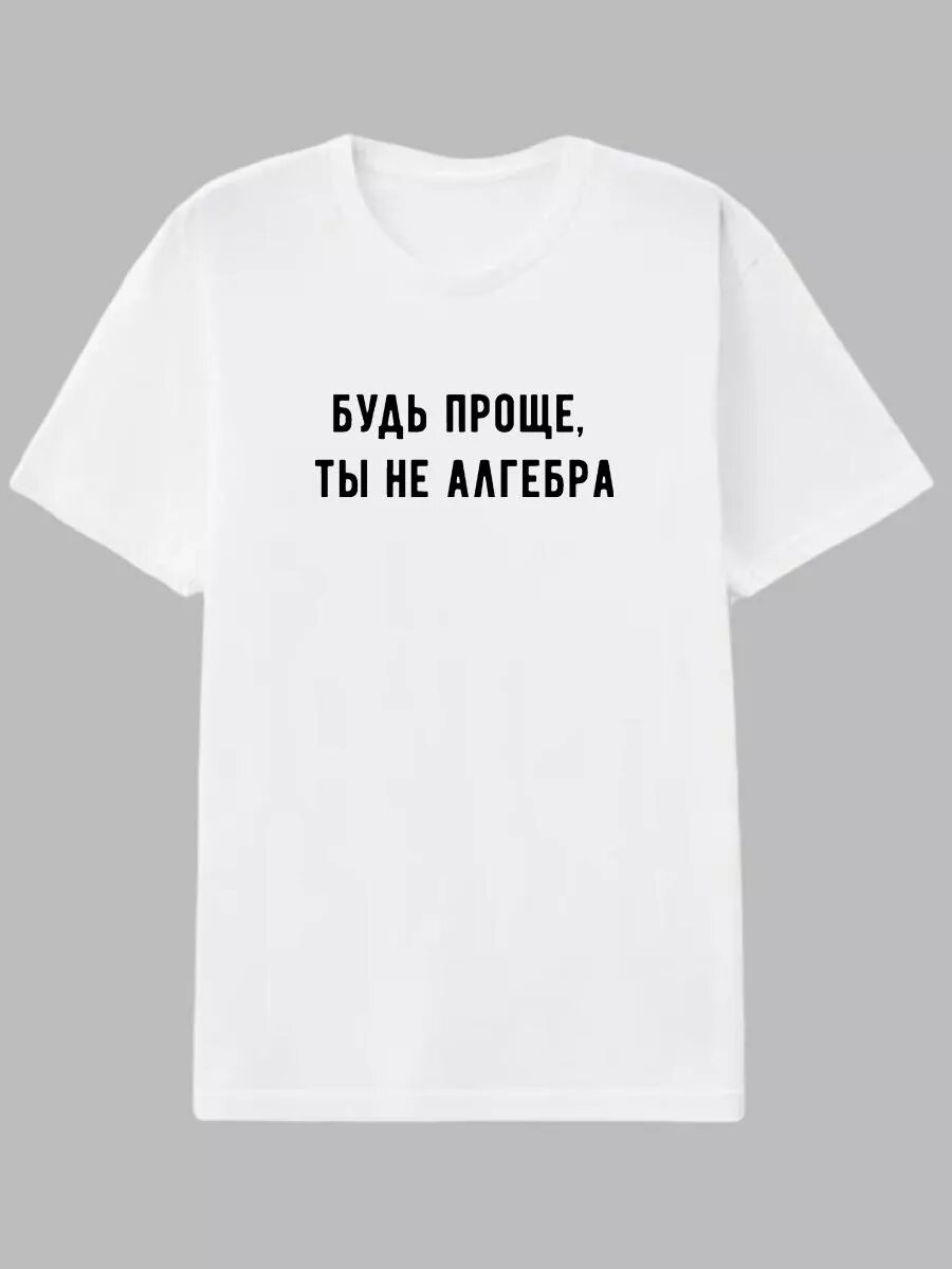 Футболка будь проще ты не алгебра