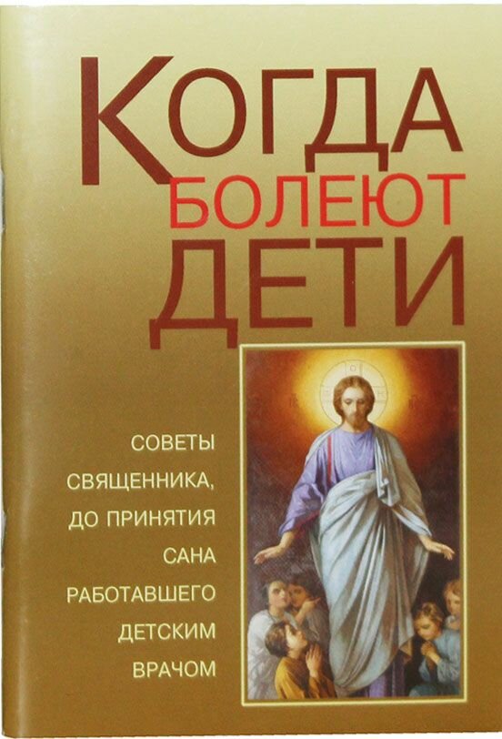 Когда болеют дети. Советы священника, до принятия сана работавшего детским врачом. Алексий (Грачев), священник. Свято-Троицкий Ионинский монастырь, Зверинецкие пещеры Киев