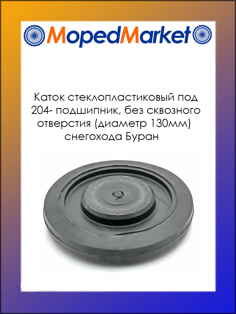 Каток стеклопластиковый под 204 подшипник, без сквозного отверстия (диаметр 130мм) снегохода Буран