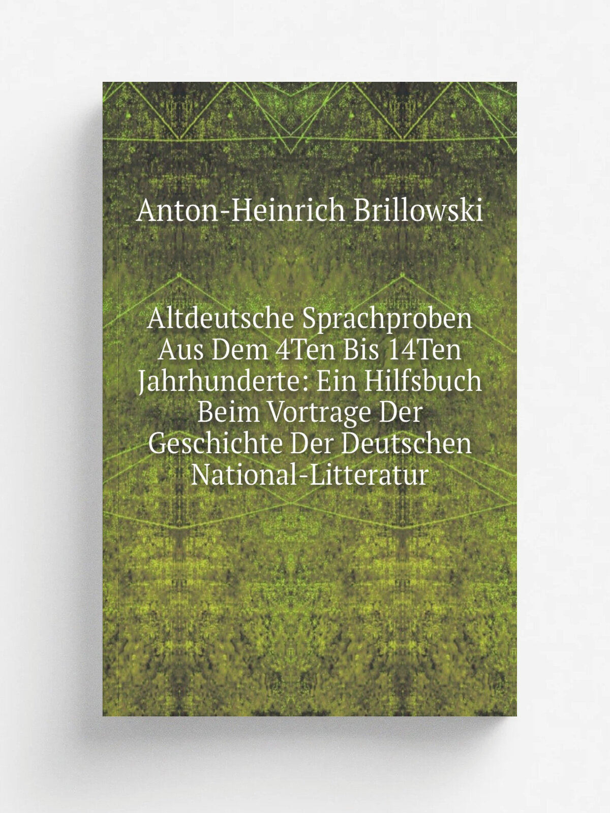 Altdeutsche Sprachproben Aus Dem 4Ten Bis 14Ten Jahrhunderte: Ein Hilfsbuch Beim Vortrage Der Geschichte Der Deutschen National-Litteratur | Anton-He…