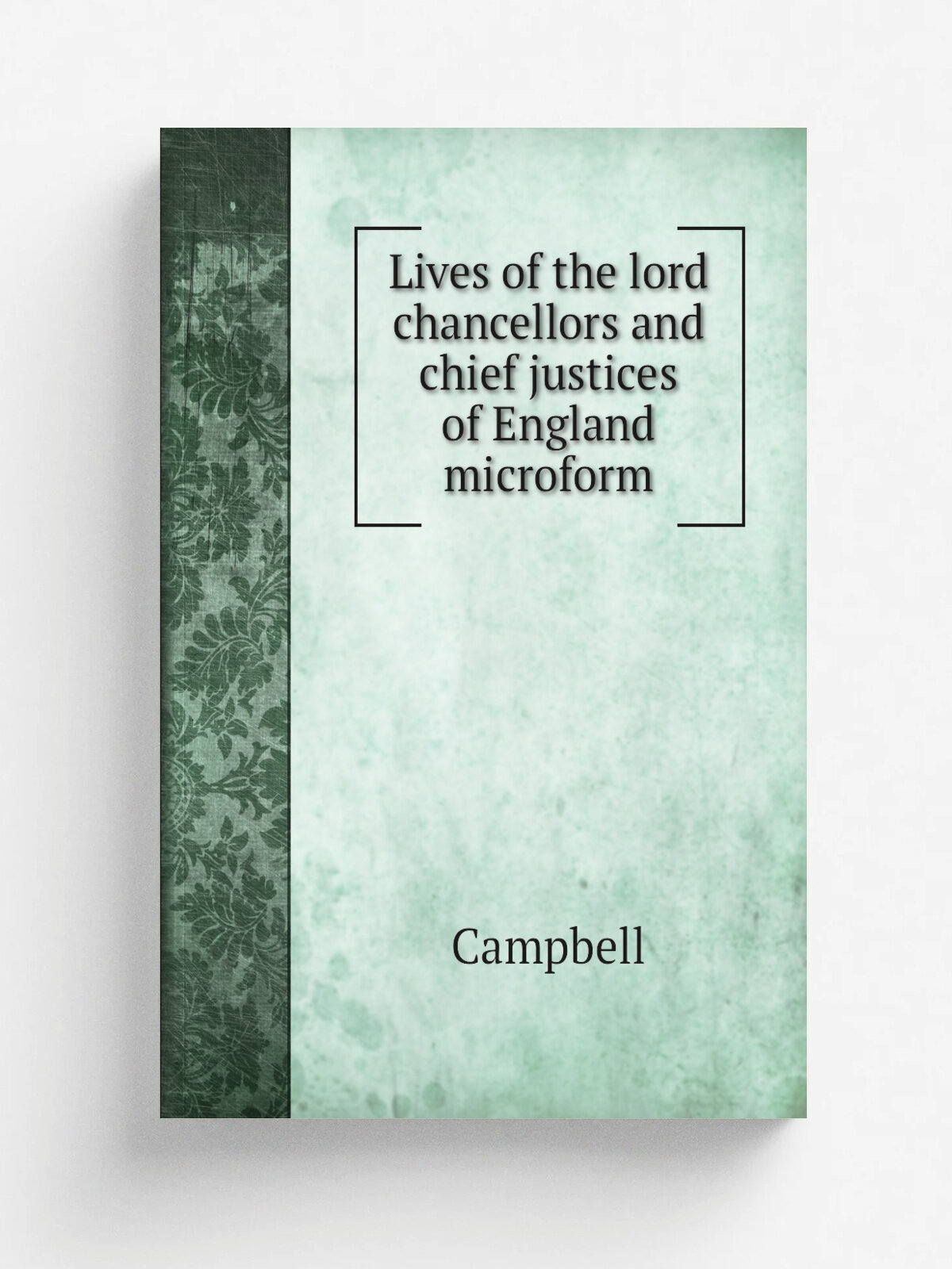 Lives of the lord chancellors and chief justices of England microform | Campbell | 1881 | .S.l. : s.n. | Репринт