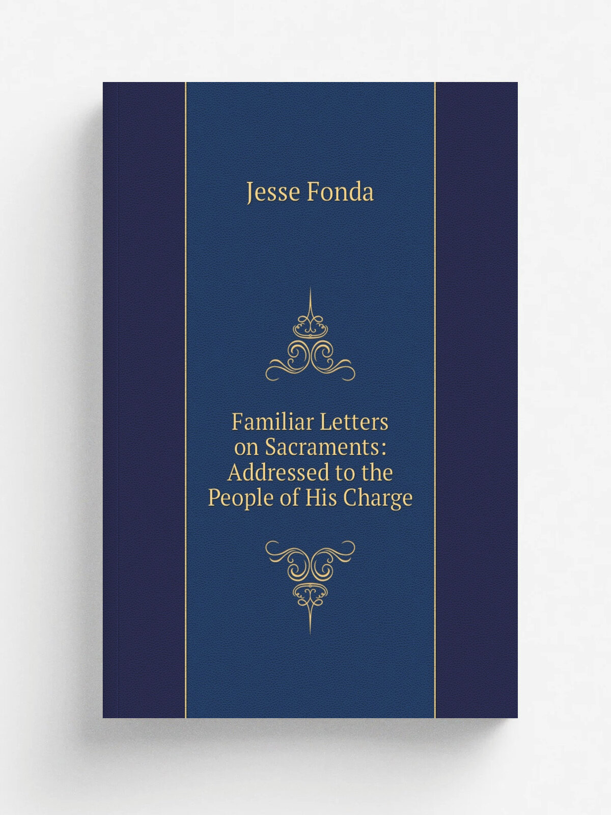 Familiar Letters on Sacraments: Addressed to the People of His Charge