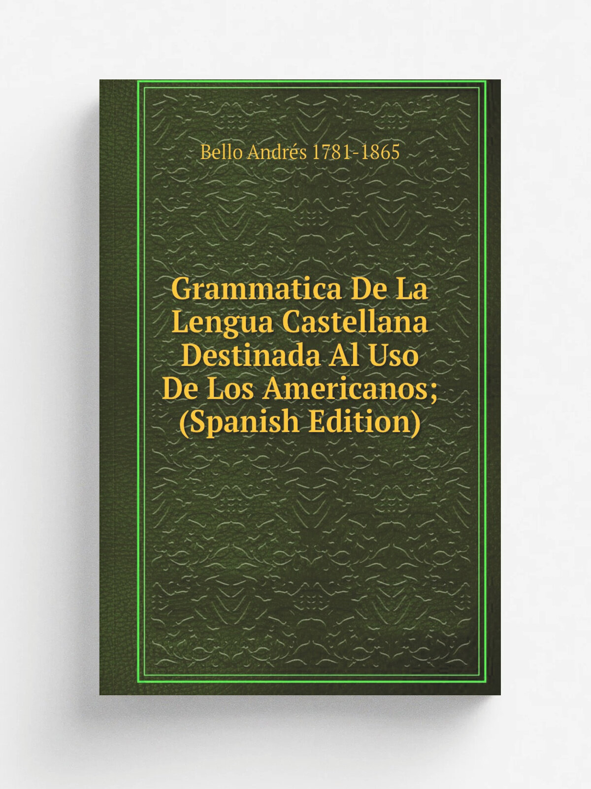 Grammatica De La Lengua Castellana Destinada Al Uso De Los Americanos; (Spanish Edition) | Bello Andr.s 1781-1865 | Репринт