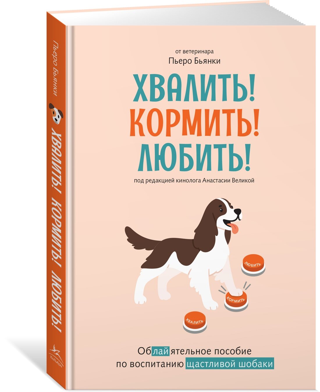 Психология для бизнеса и жизни. Хвалить! Кормить! Любить! Обаятельное пособие по воспитанию счастливой собаки. Бьянки Пьеро