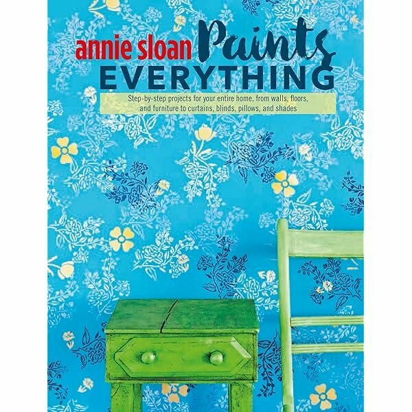 Annie Sloan Paints Everything: Step-by-step projects for your entire home, from walls, floors, and furniture, to curtains, blinds, pillows, and shades Reprinted books