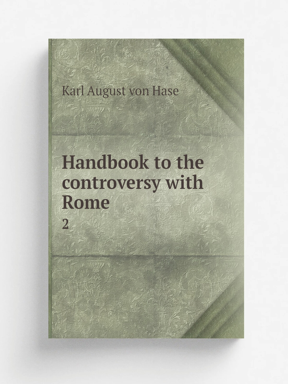 Handbook to the controversy with Rome. 2 | Karl August von Hase | 1906 | London : Religious Tract Society | Репринт