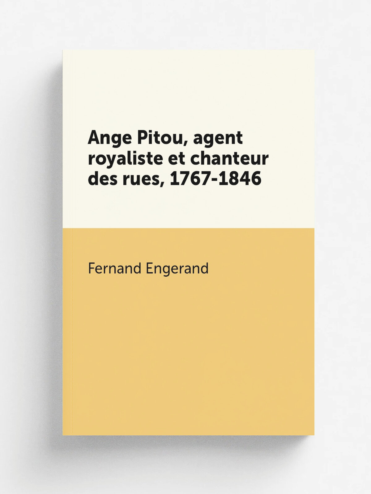 Ange Pitou, agent royaliste et chanteur des rues, 1767-1846 | Fernand Engerand | 1899 | Paris E. Leroux | Репринт