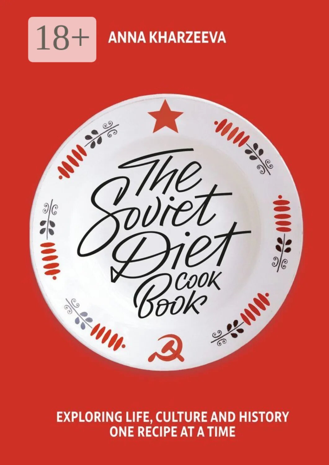 The Soviet Diet Cookbook: exploring life, culture and history – one recipe at a time [Цифровая книга]