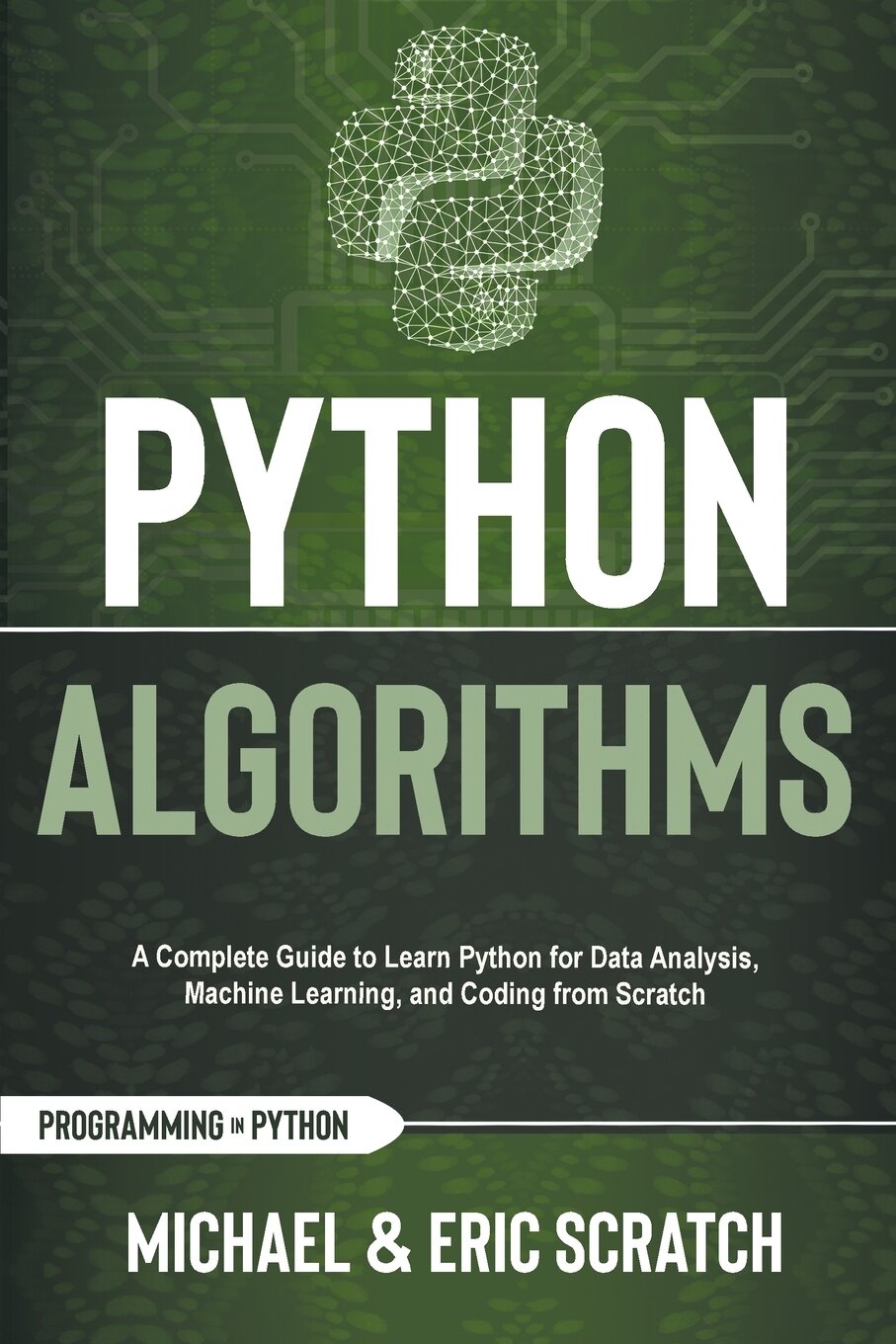 PYTHON ALGORITHMS. A Complete Guide to Learn Python for Data Analysis, Machine Learning, and Coding from Scratch