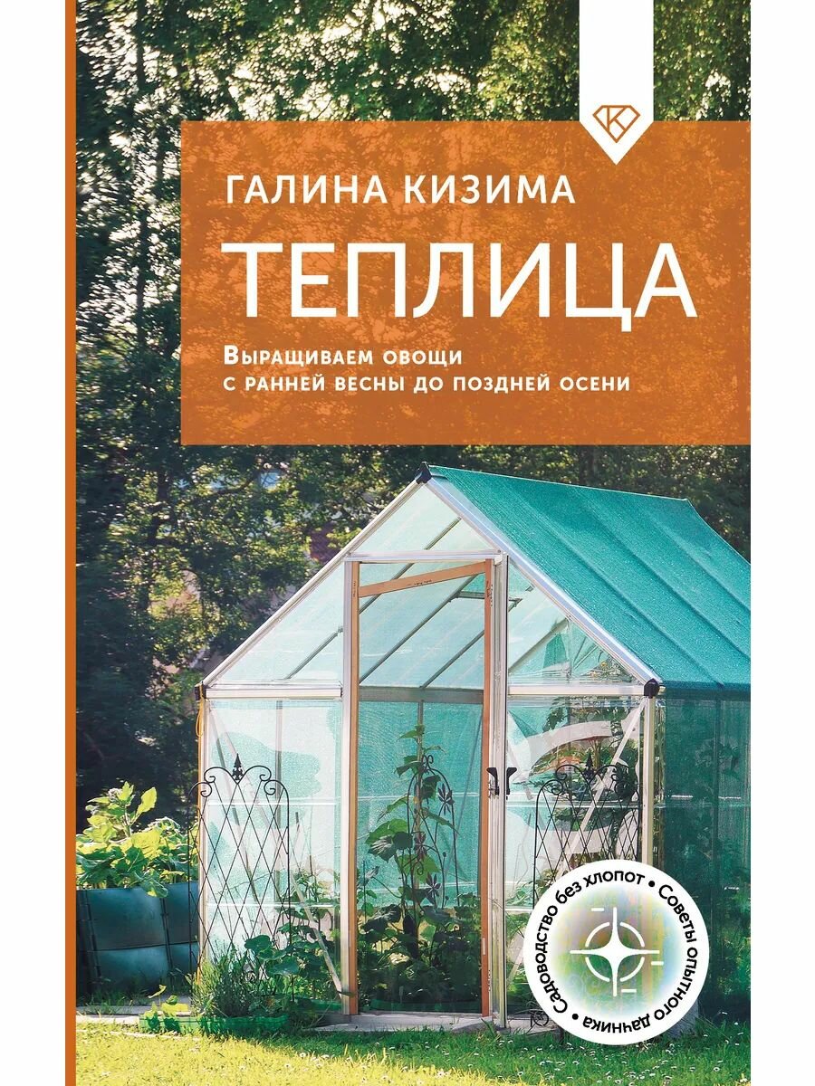 Теплица. Выращиваем овощи с ранней весны до поздней осени