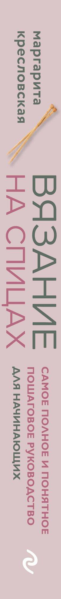 Вязание на спицах. Самое полное и понятное пошаговое руководство для начинающих (новое оформление) (Маргарита Кресловская)