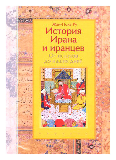 История Ирана и иранцев. От истоков до наших дней / Ру Ж. -П.