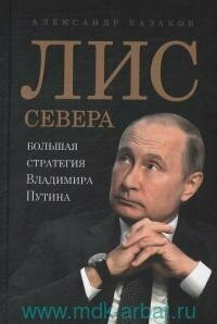 Книга "Лис Севера. Большая стратегия Владимира Путина"