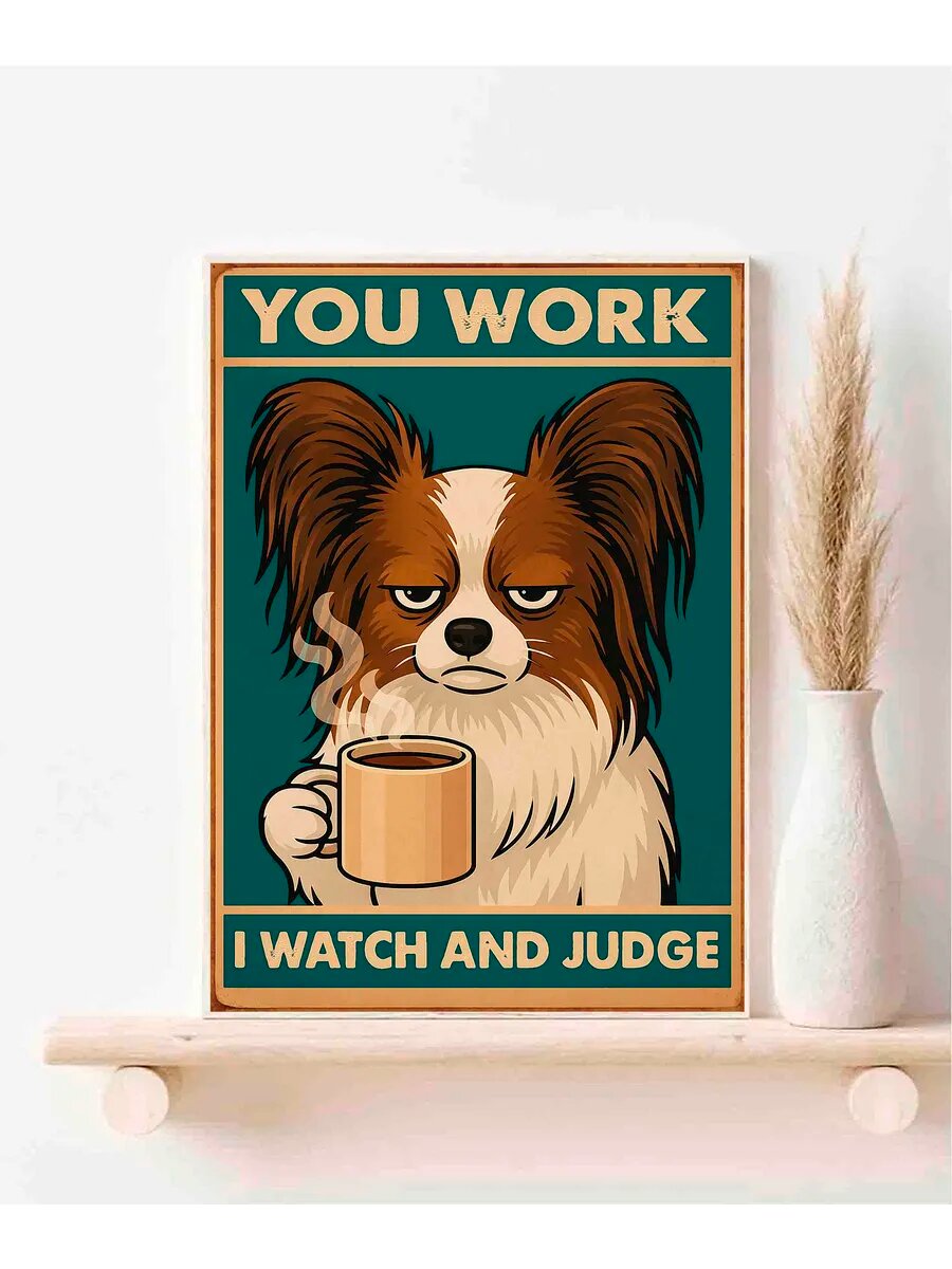 Собака-папийон, You Work I Watch and Judge, Плакат 30x42см