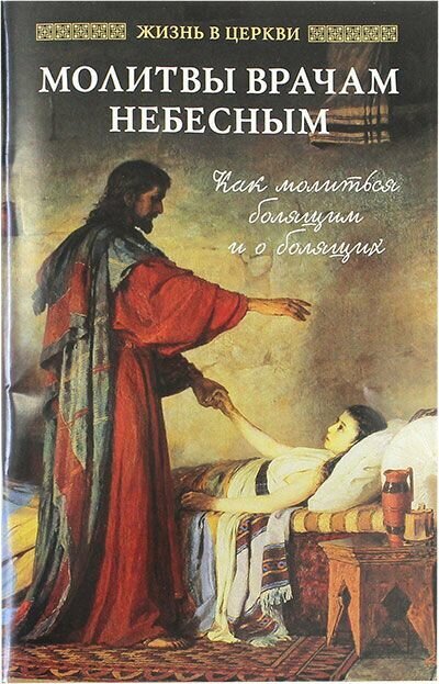 Молитвы врачам небесным. Как молиться болящим и о болящих. Отчий дом, Москва
