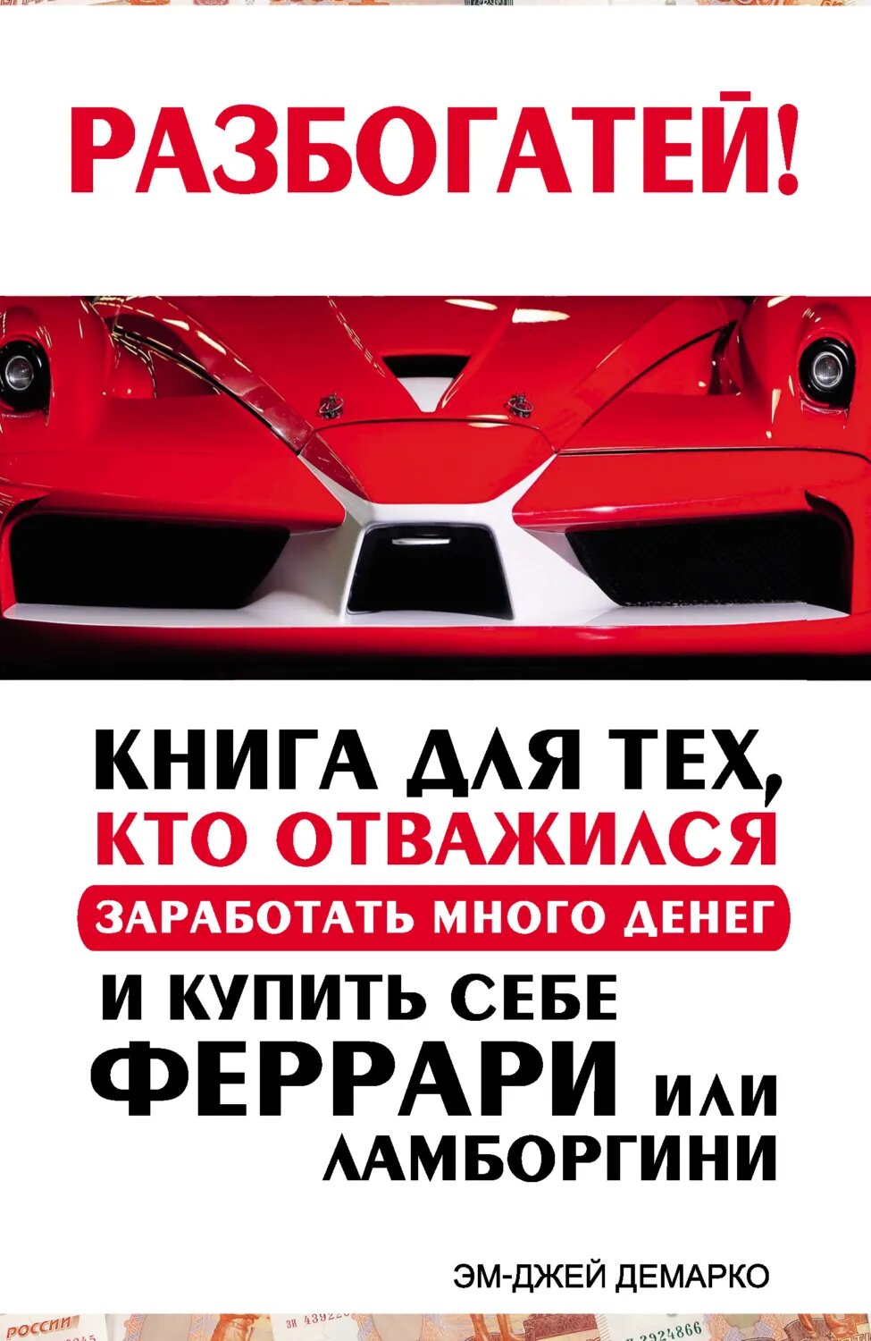 Разбогатей! Книга для тех, кто отважился заработать много денег и купить себе Феррари или Ламборгини [Цифровая книга]