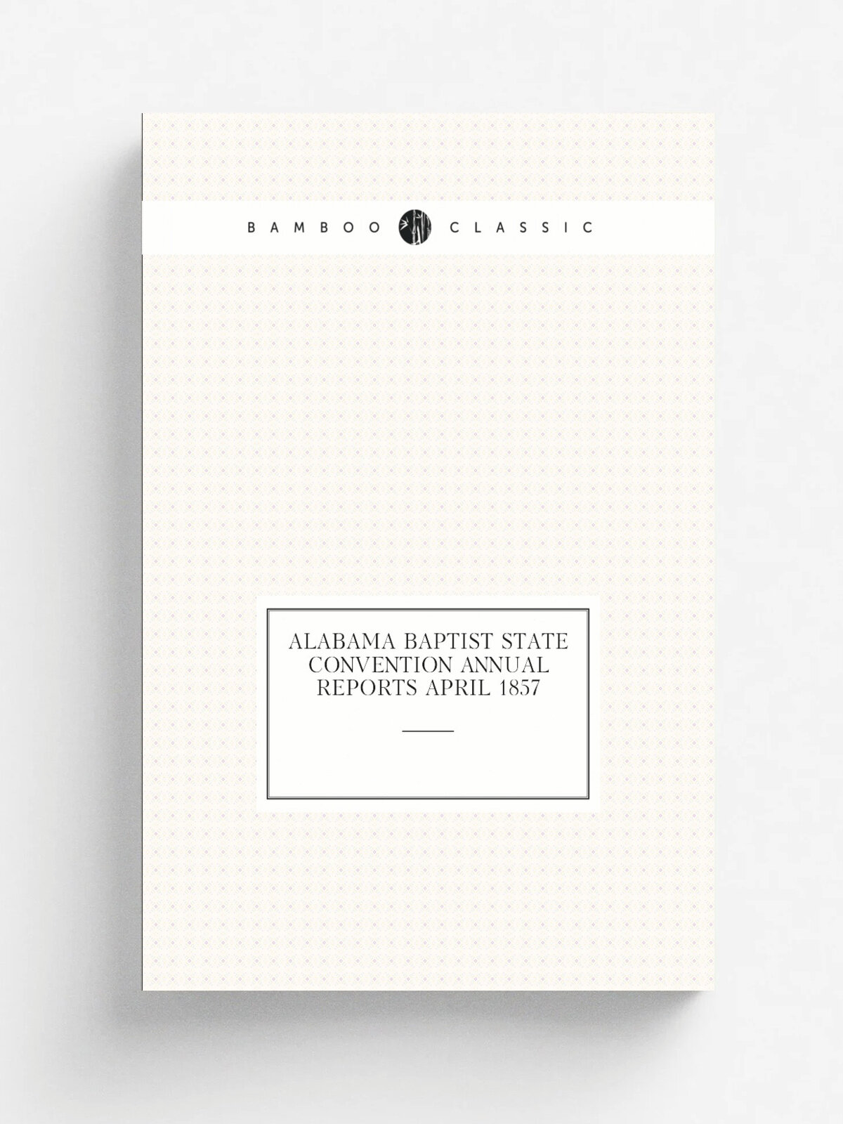 Alabama Baptist State Convention Annual Reports April 1857 | Репринт