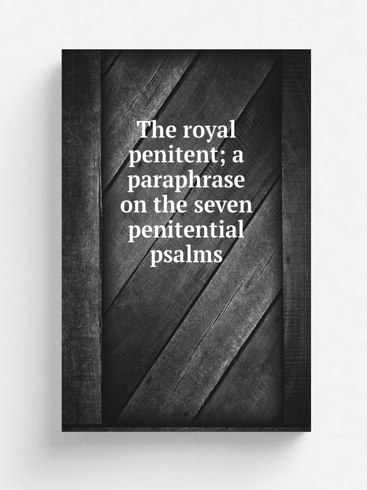 The royal penitent; a paraphrase on the seven penitential psalms