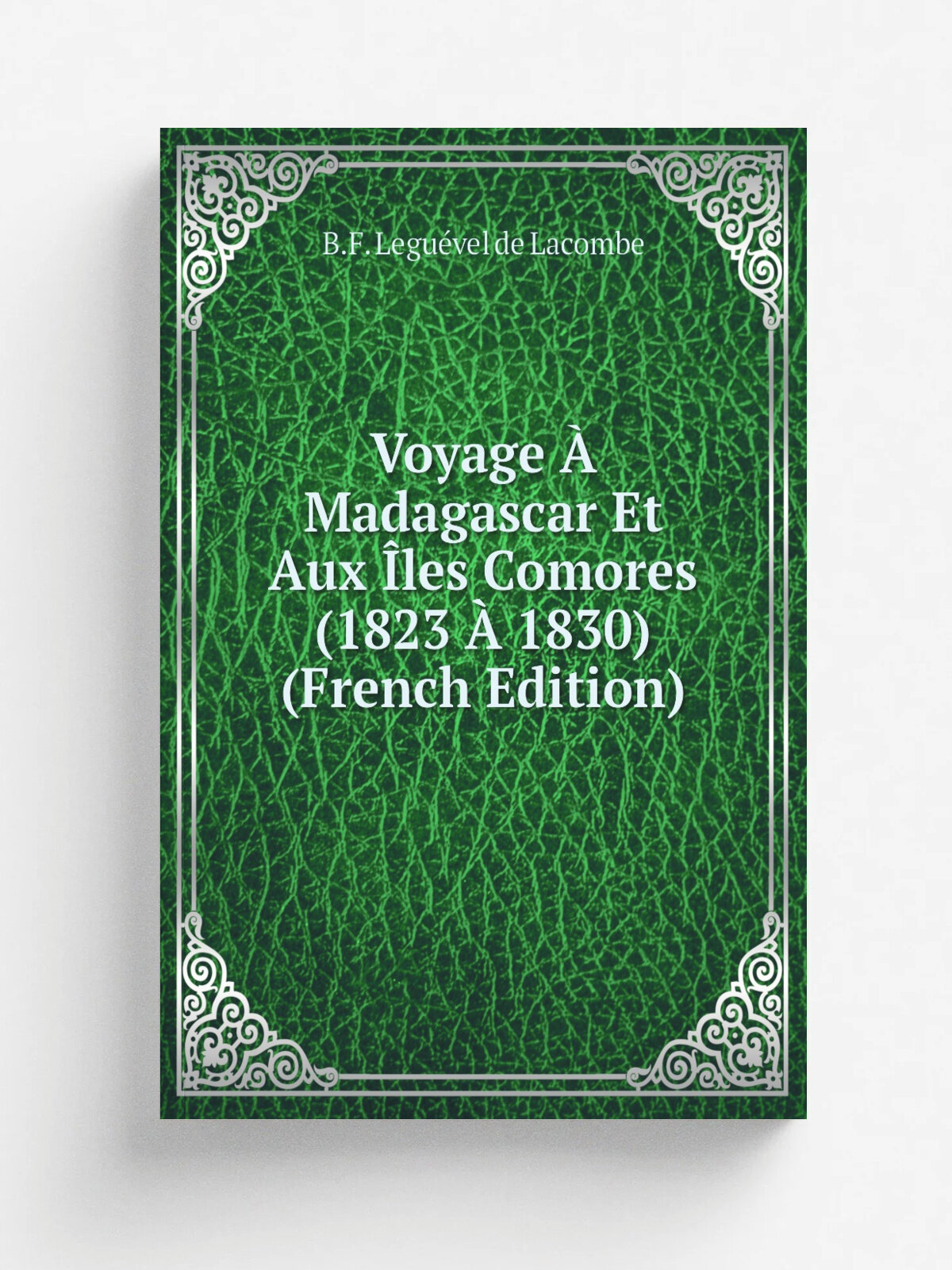 Voyage . Madagascar Et Aux . les Comores (1823 . 1830) (French Edition) | B.F. Legu.vel de Lacombe | Репринт