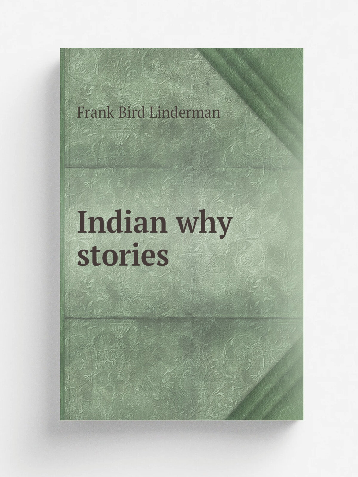 Indian why stories | Frank Bird Linderman | 1915 | New York, C. Scribner's Sons | Репринт
