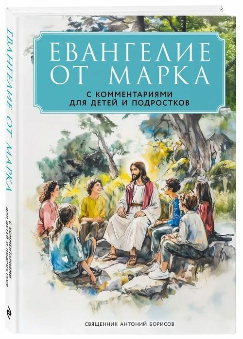 Евангелие от Марка: с комментариями для детей и подростков. Борисов Антоний, священник