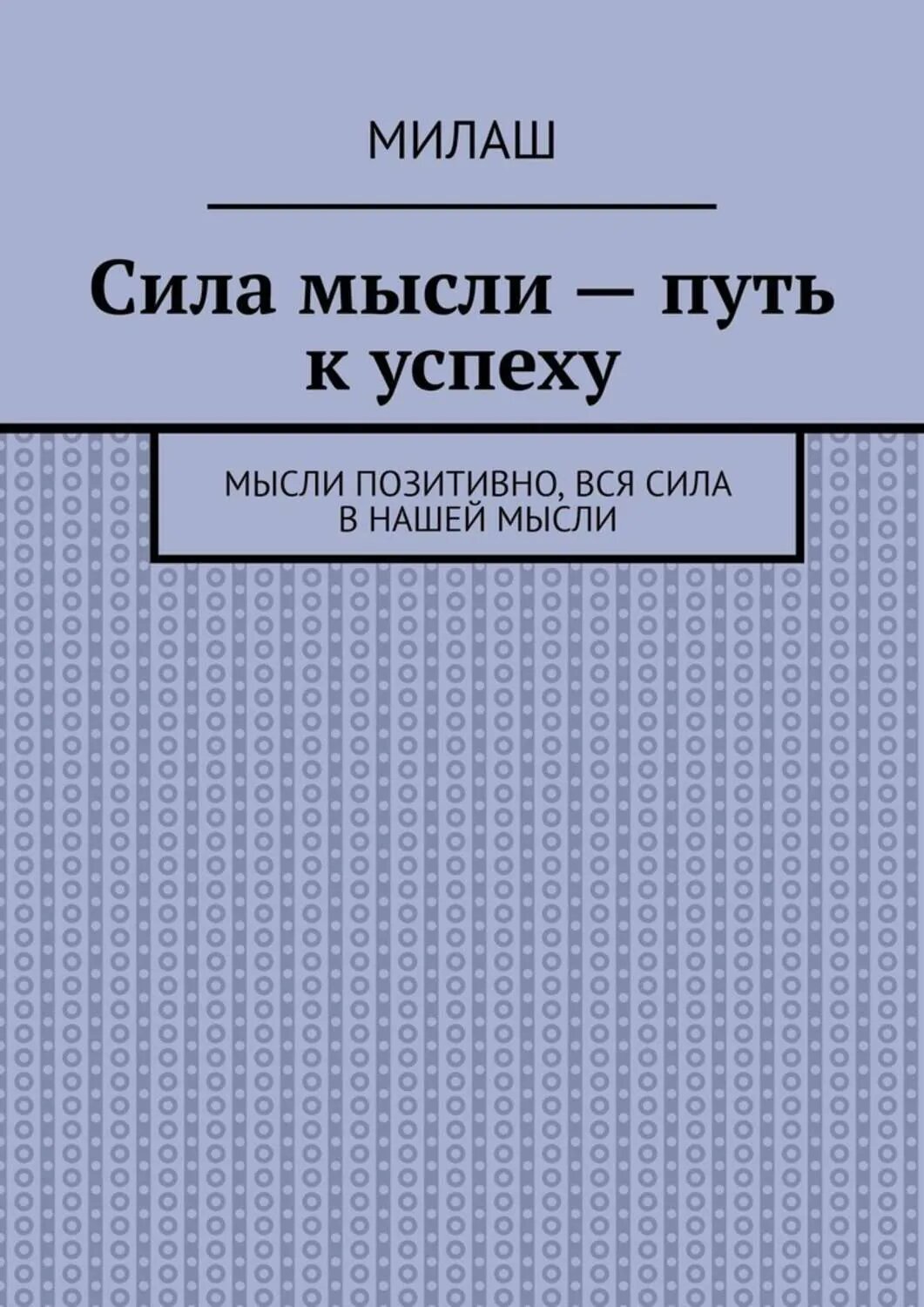 Сила мысли – путь к успеху. Мысли позитивно, вся сила в нашей мысли [Цифровая книга]