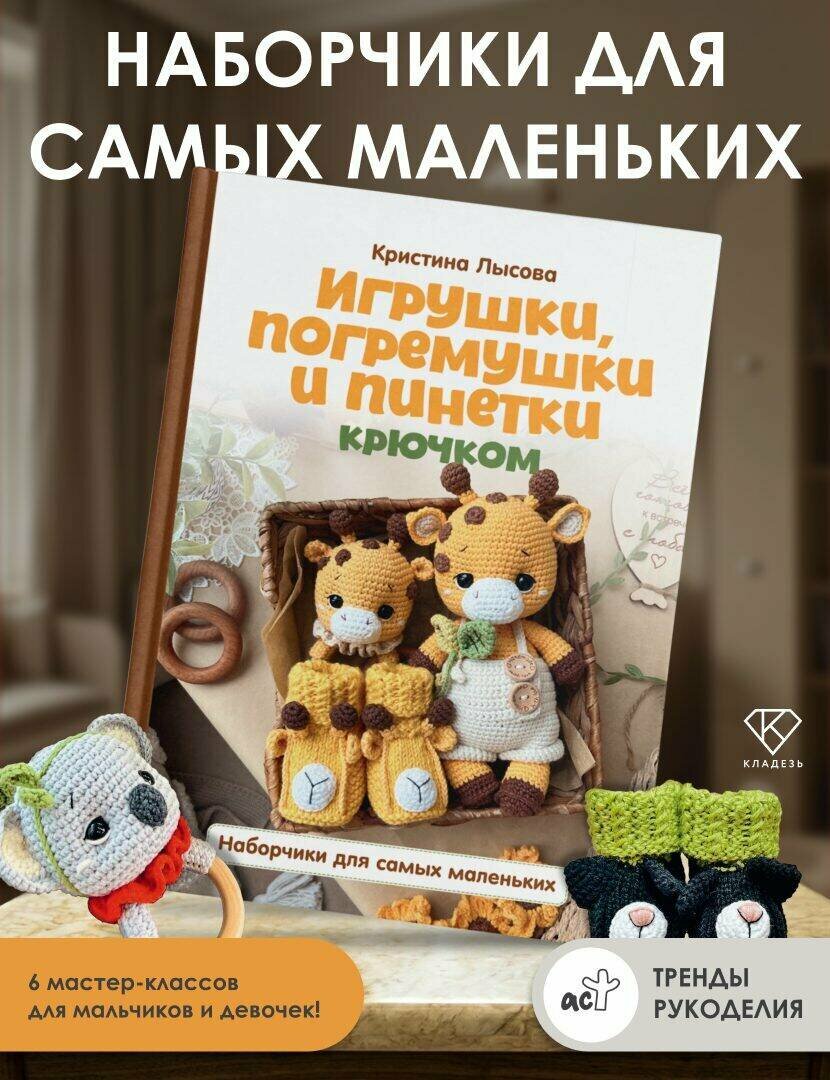 Игрушки, погремушки и пинетки крючком. Наборчики для самых маленьких Кристина Лысова