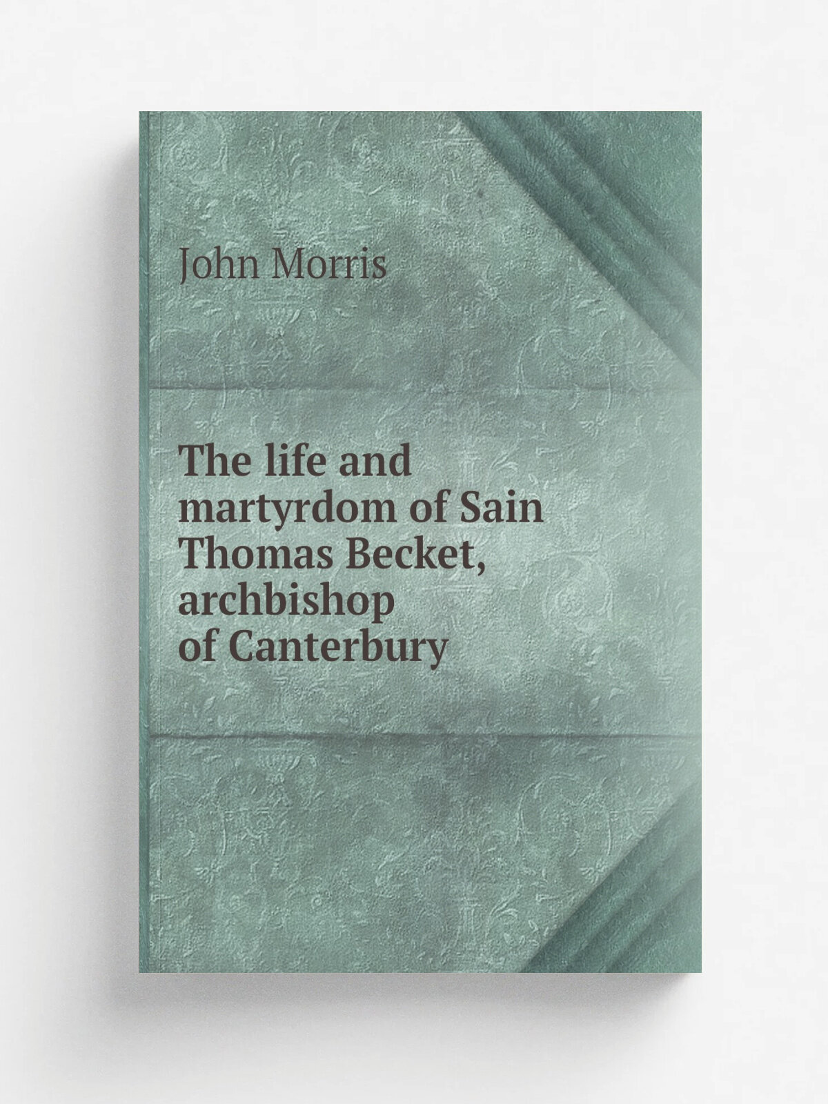 The life and martyrdom of Sain Thomas Becket, archbishop of Canterbury