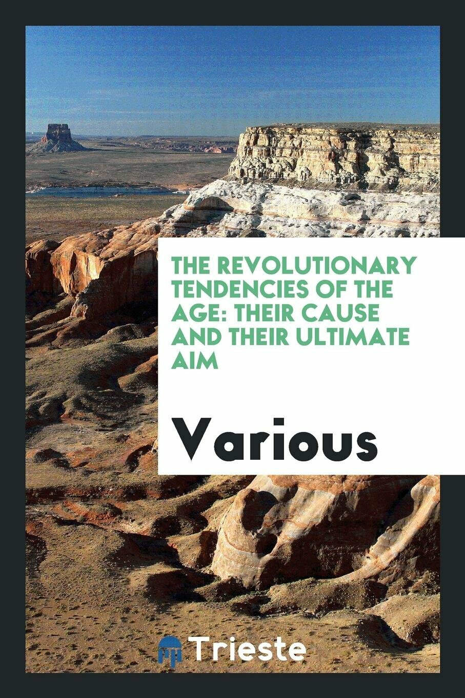 The Revolutionary Tendencies of the Age. Their Cause and Their Ultimate Aim
