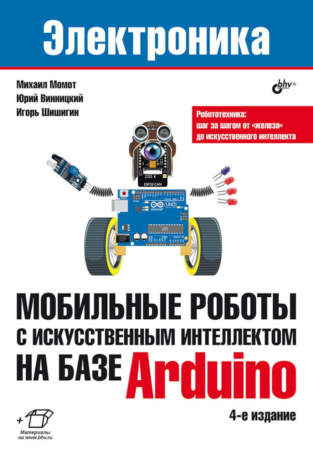 Мобильные роботы с искусственным интеллектом на базе Arduino. 4-е изд, перераб. и доп. Шишигин И. В, Момот М. В, Винницкий Ю. А. BHV(БХВ)