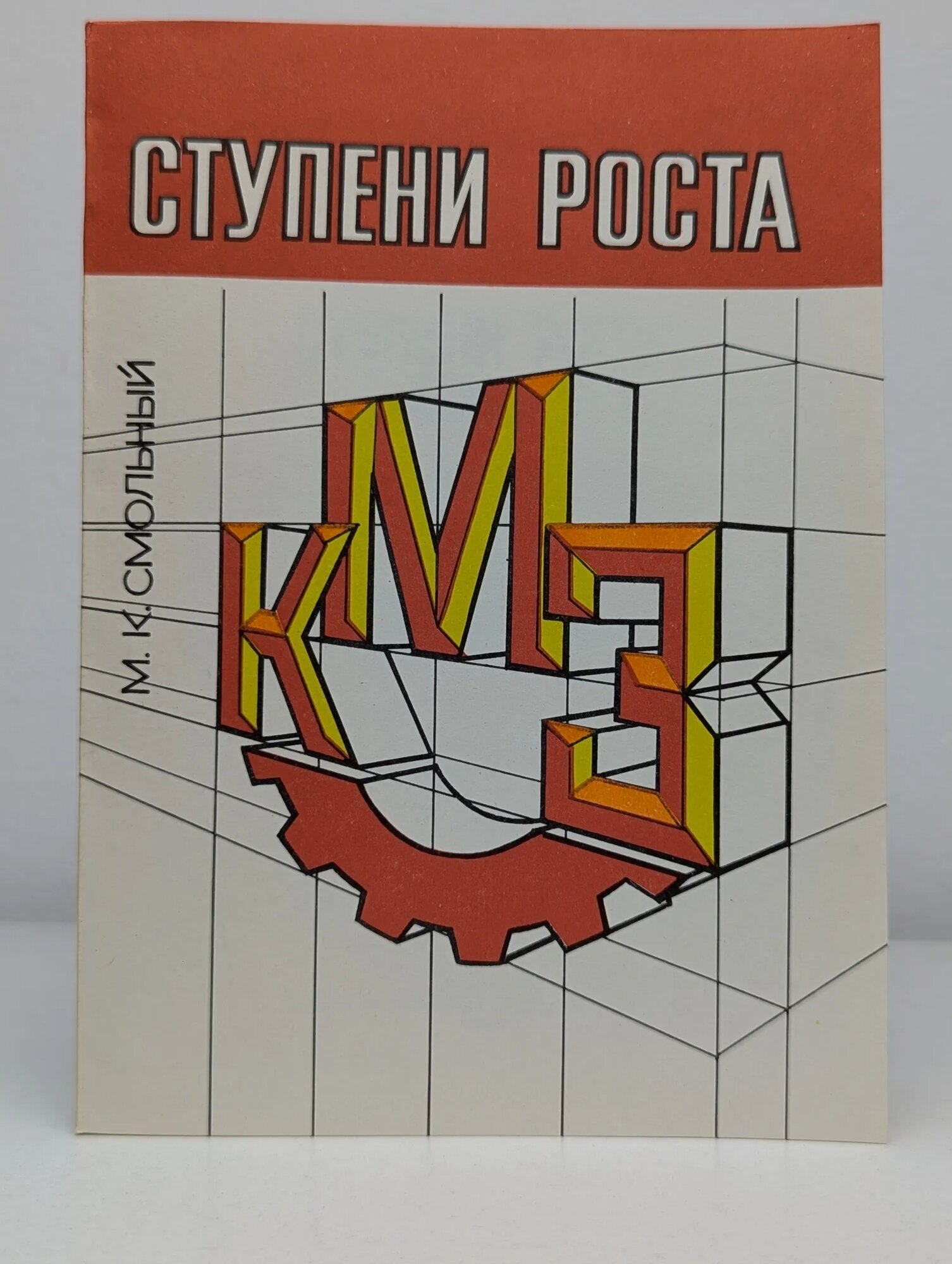 Ступени роста. Очерки истории Ковровского ордена Трудового Красного Знамени механического завода Смольный Михаил Карпович 1990