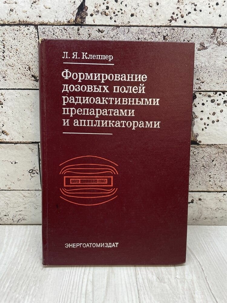 Клеппер Л. Формирование дозовых полей радиоактивными препаратами и аппликаторами. Энергоатомиздат 1983