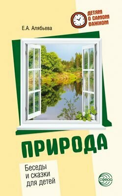 Детям о самом важном. Природа. Беседы и сказки для детей. 2-е изд. Алябьева Е. А. Методическое пособие.