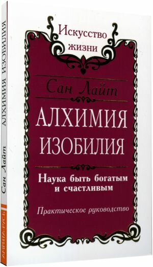 Алхимия Изобилия. Наука быть богатым и счастливым. Практическое руководство