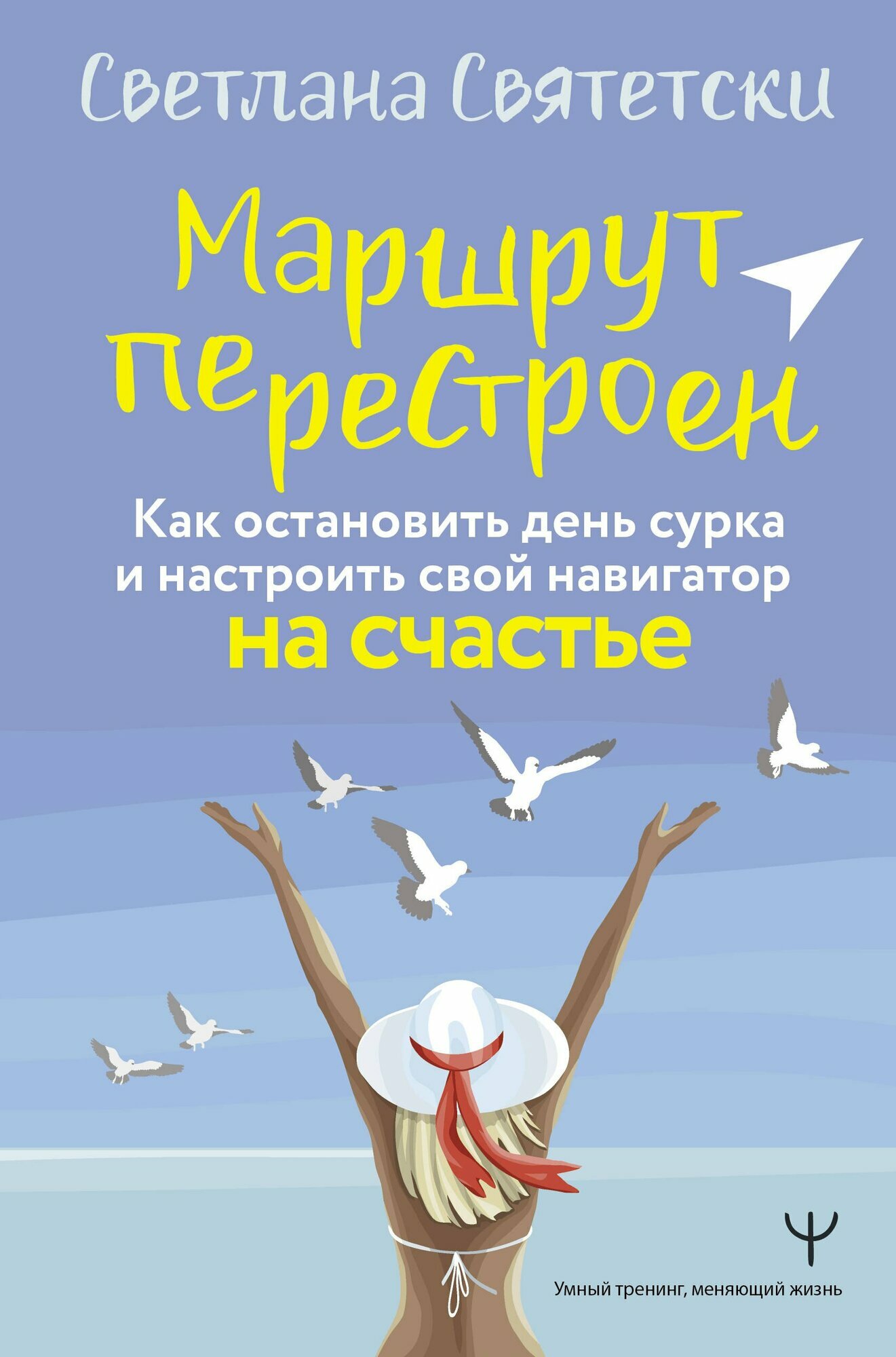 Книга: "Маршрут перестроен. Как остановить день сурка и настроить свой навигатор на счастье" от Святетски С, русский язык, Общение и коммуникация
