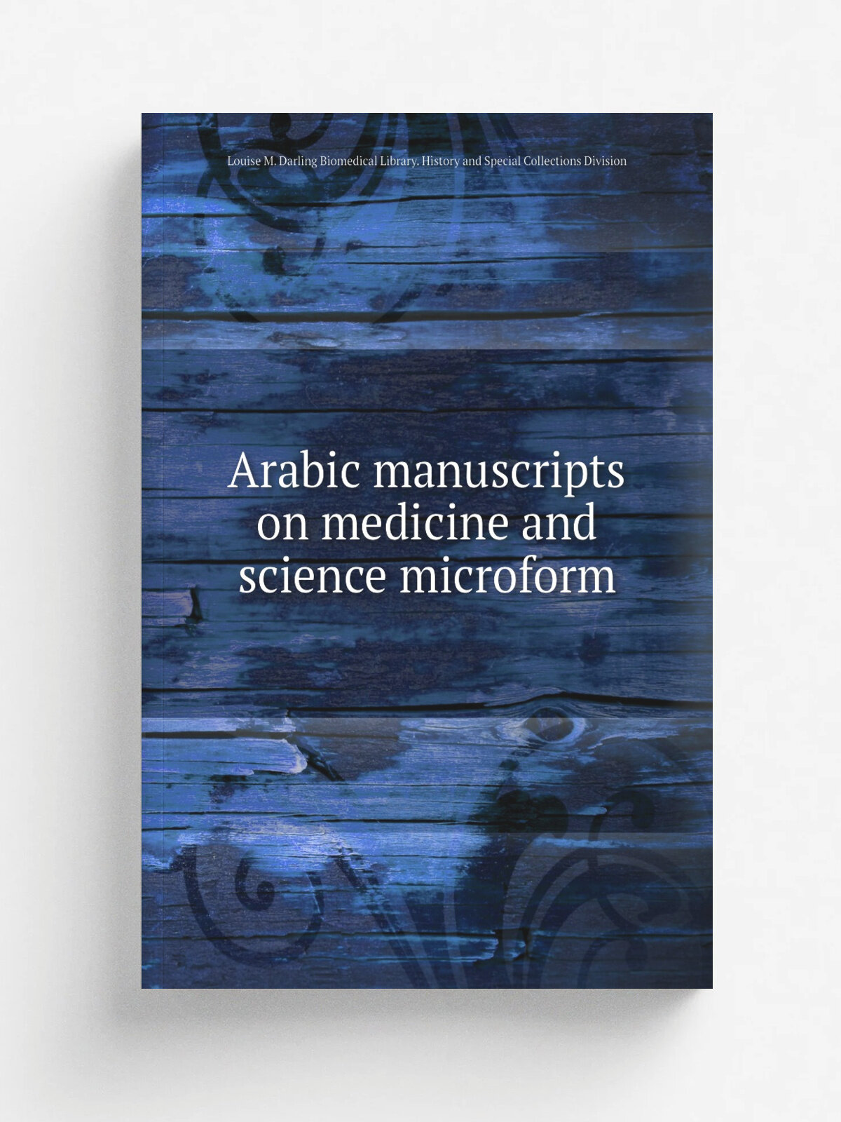 Arabic manuscripts on medicine and science microform | Louise M. Darling Biomedical Library. History and Special Collections Division | 1200 | Репринт