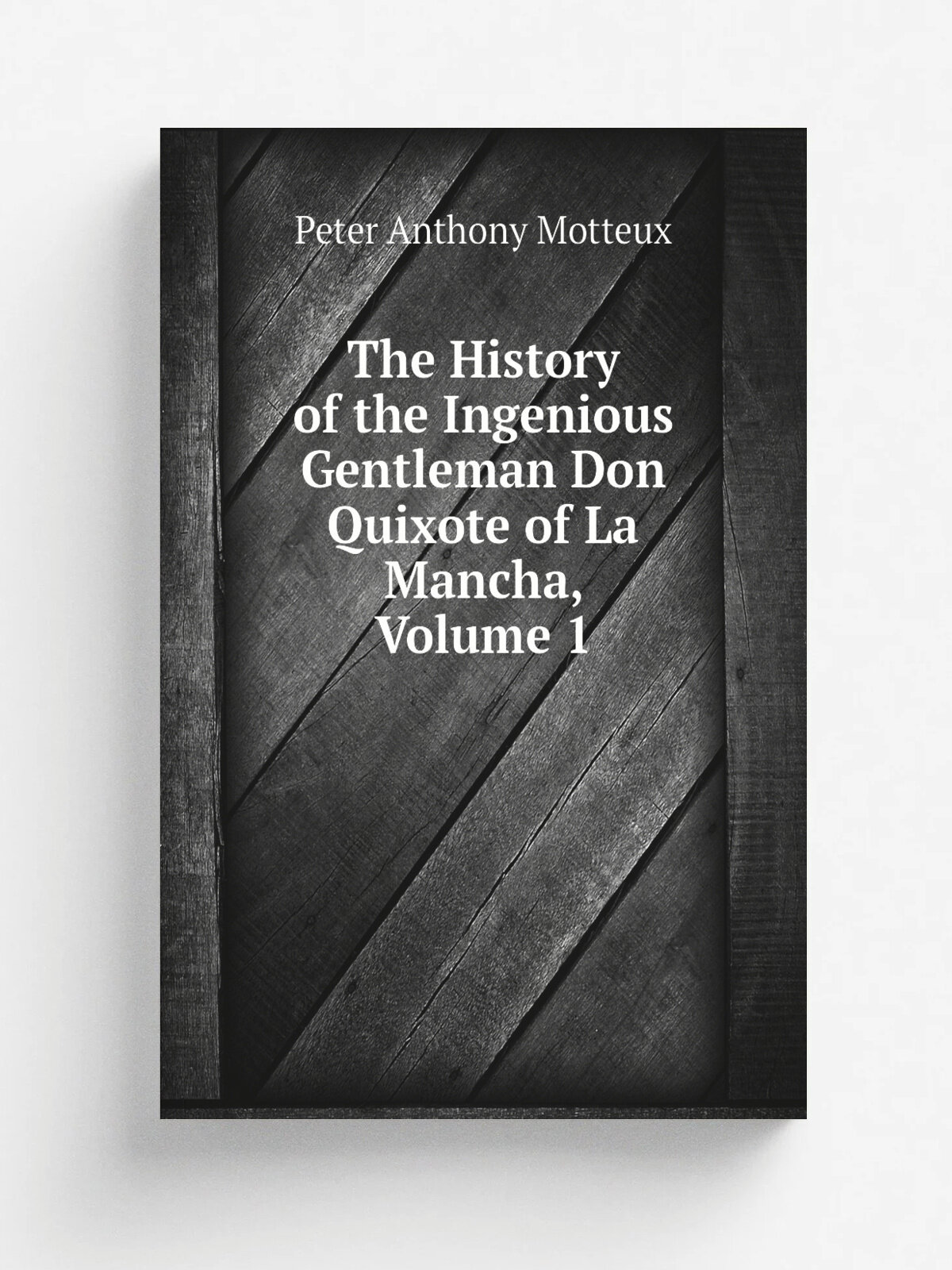 The History of the Ingenious Gentleman Don Quixote of La Mancha, Volume 1