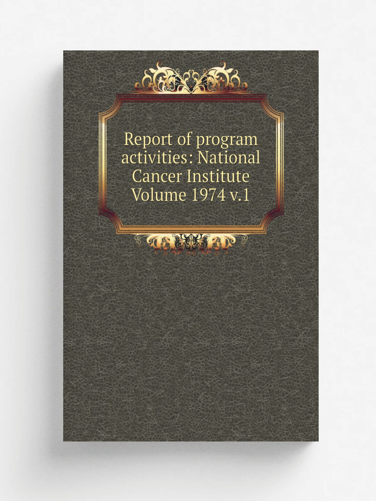 Report of program activities: National Cancer Institute Volume 1974 v.1