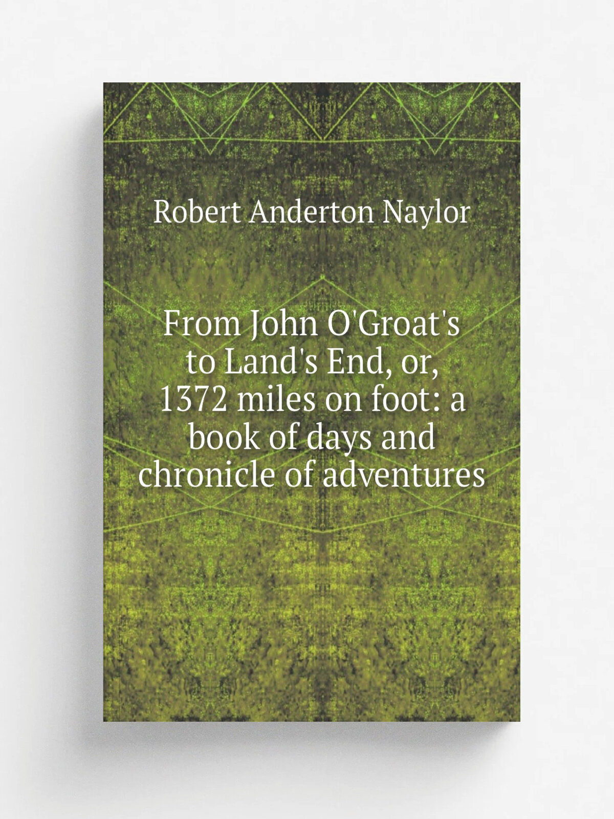 From John O'Groat's to Land's End, or, 1372 miles on foot: a book of days and chronicle of adventures
