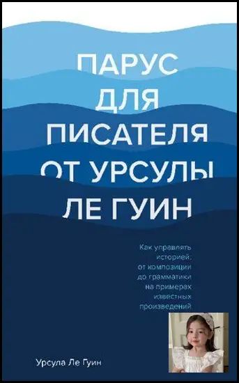 Парус для писателя от Урсулы Ле Гуин. Как управлять историей: от композиции до грамматики на примерах известных произвед