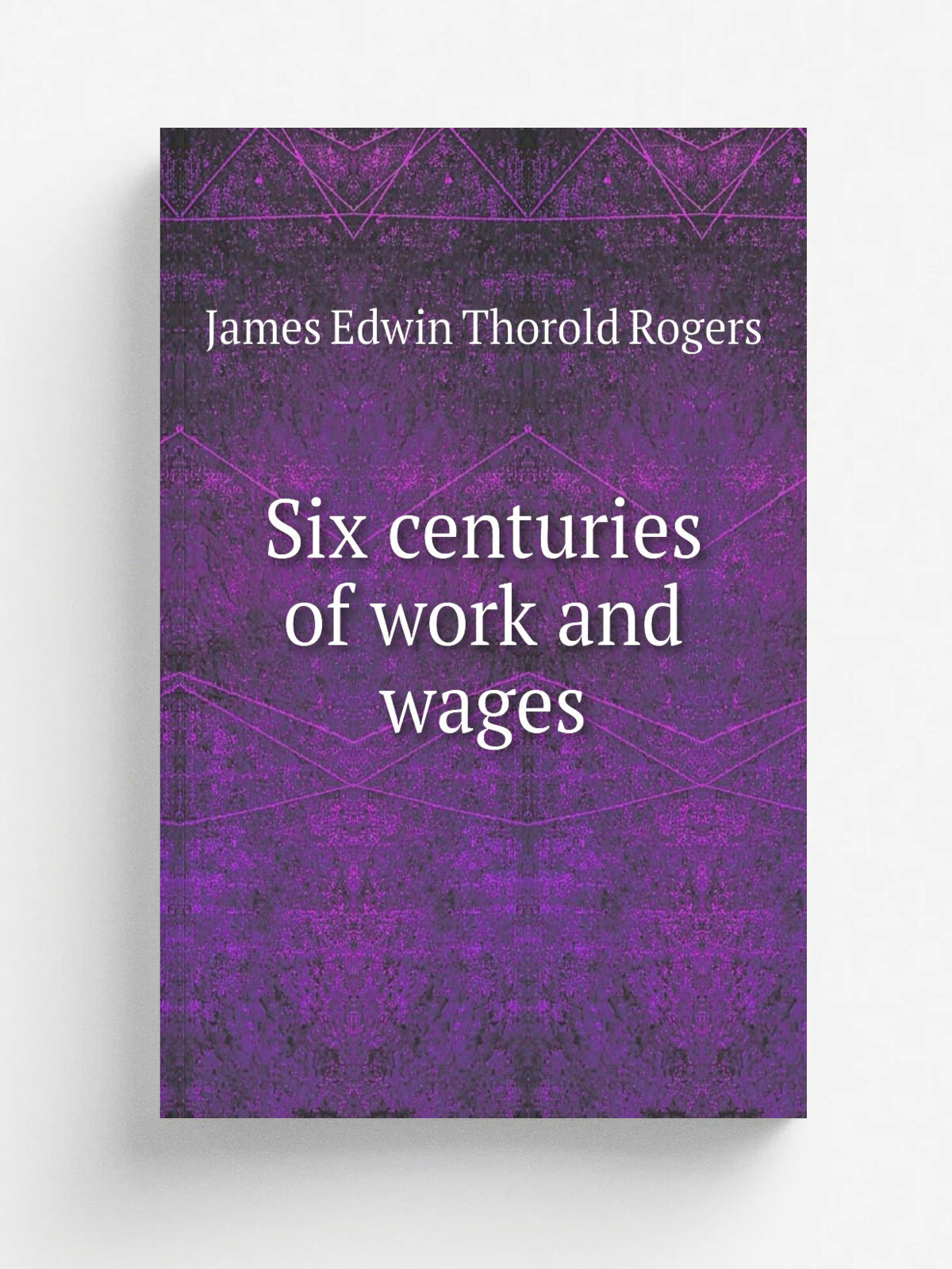 Six centuries of work and wages | James E. Thorold Rogers | 1884 | London Putnam | Репринт