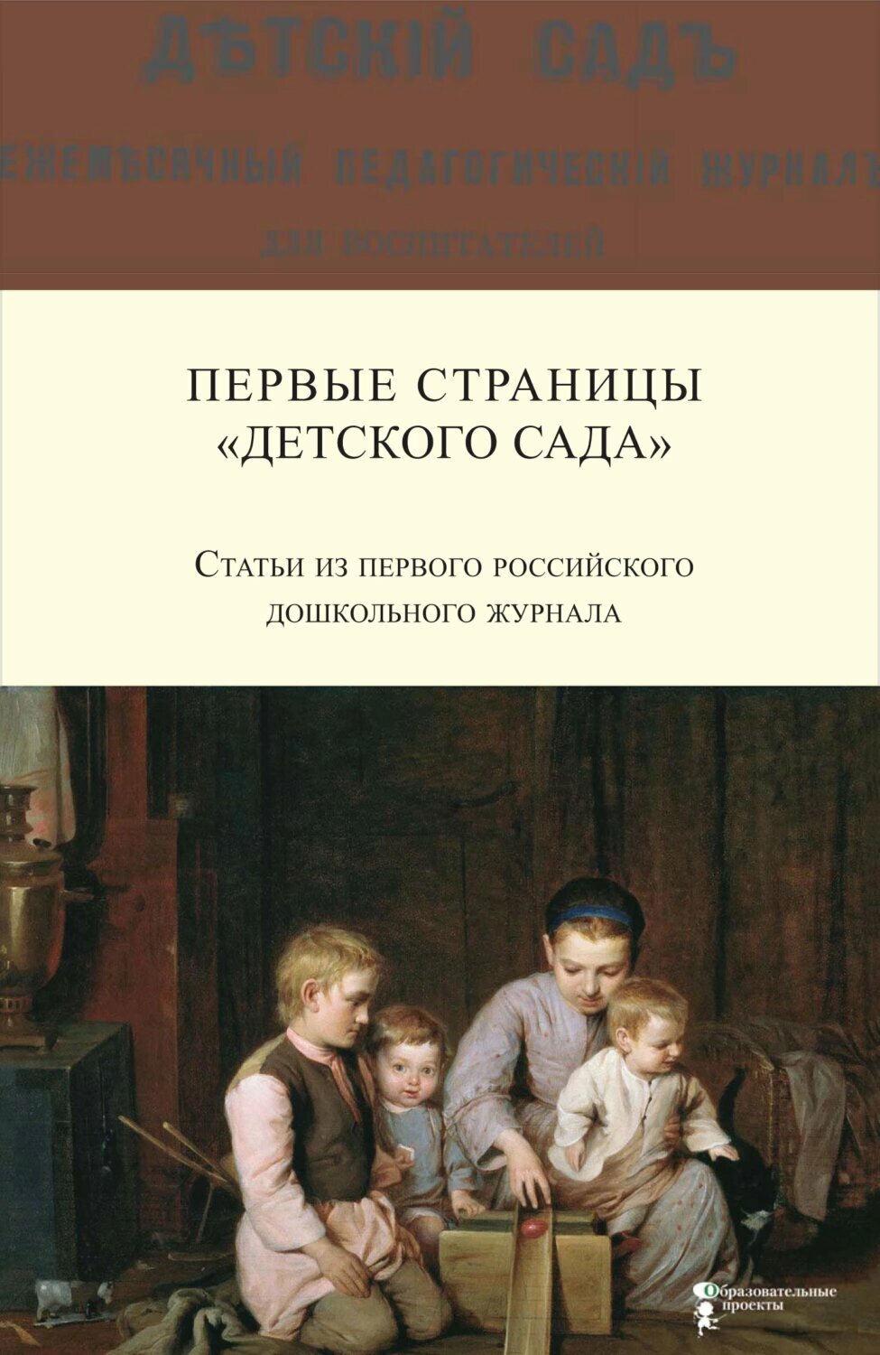 Первые страницы «Детского сада». Статьи из первого российского дошкольного журнала (1866–1868 гг.) [Цифровая книга]
