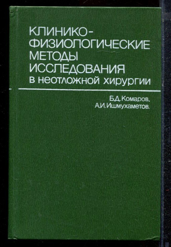 Комаров Б.Д., Ишмухаметов А.И. - Клинико-физиологические методы исследования в неотложной хирургии - 1985
