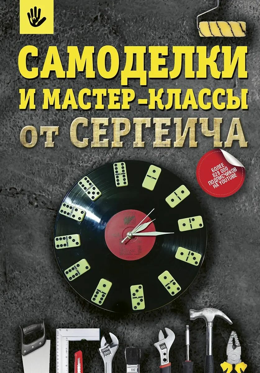Практическое руководство АСТ Самоделки и мастер-классы от Сергеича, Мастер С. 2019 г.
