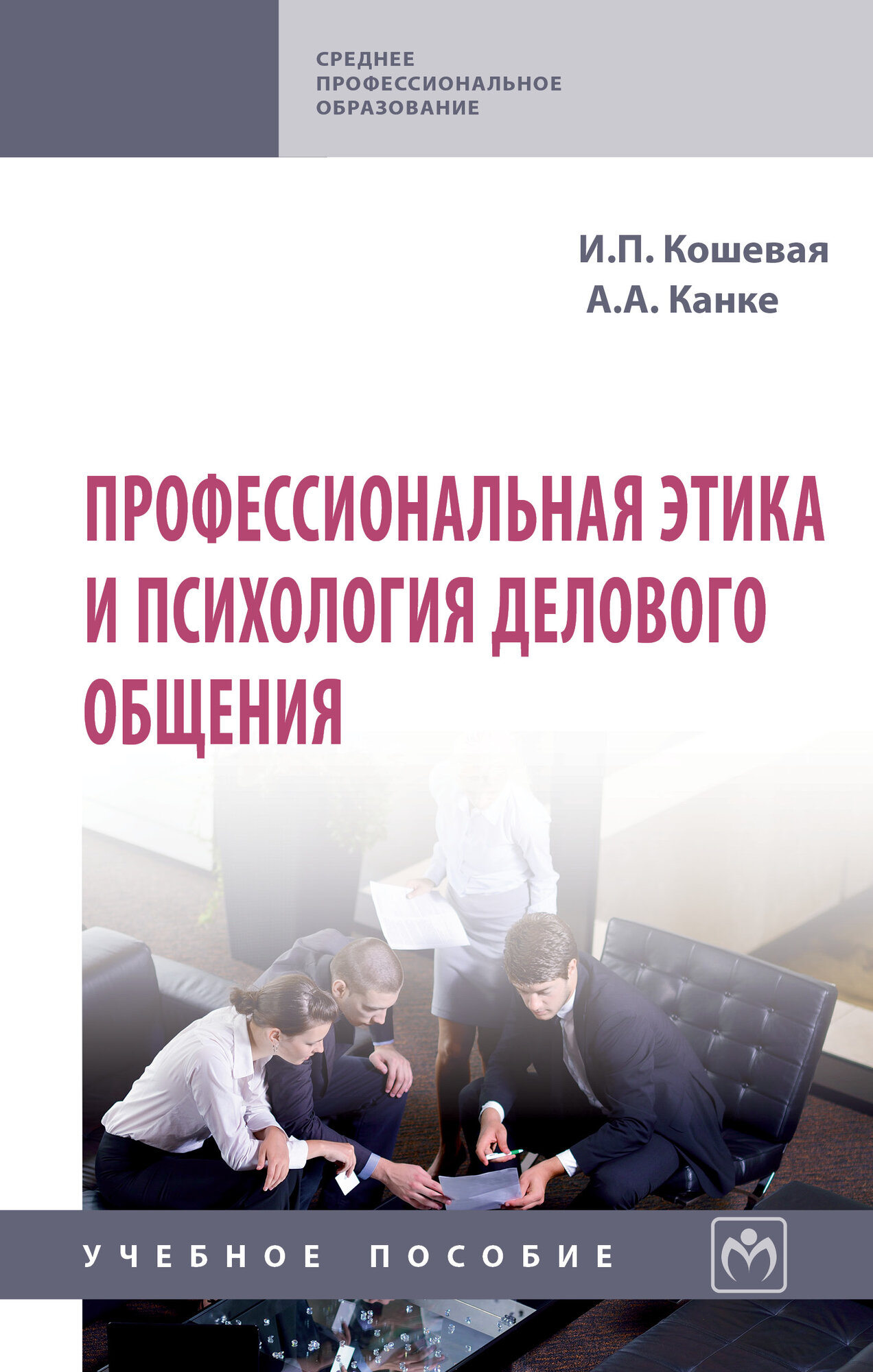 Профессиональная этика и психология делового общения: Уч. пос./Кошевая И. П, Канке А. А.-М: НИЦ ИНФРА-М,2026.-304 с.
