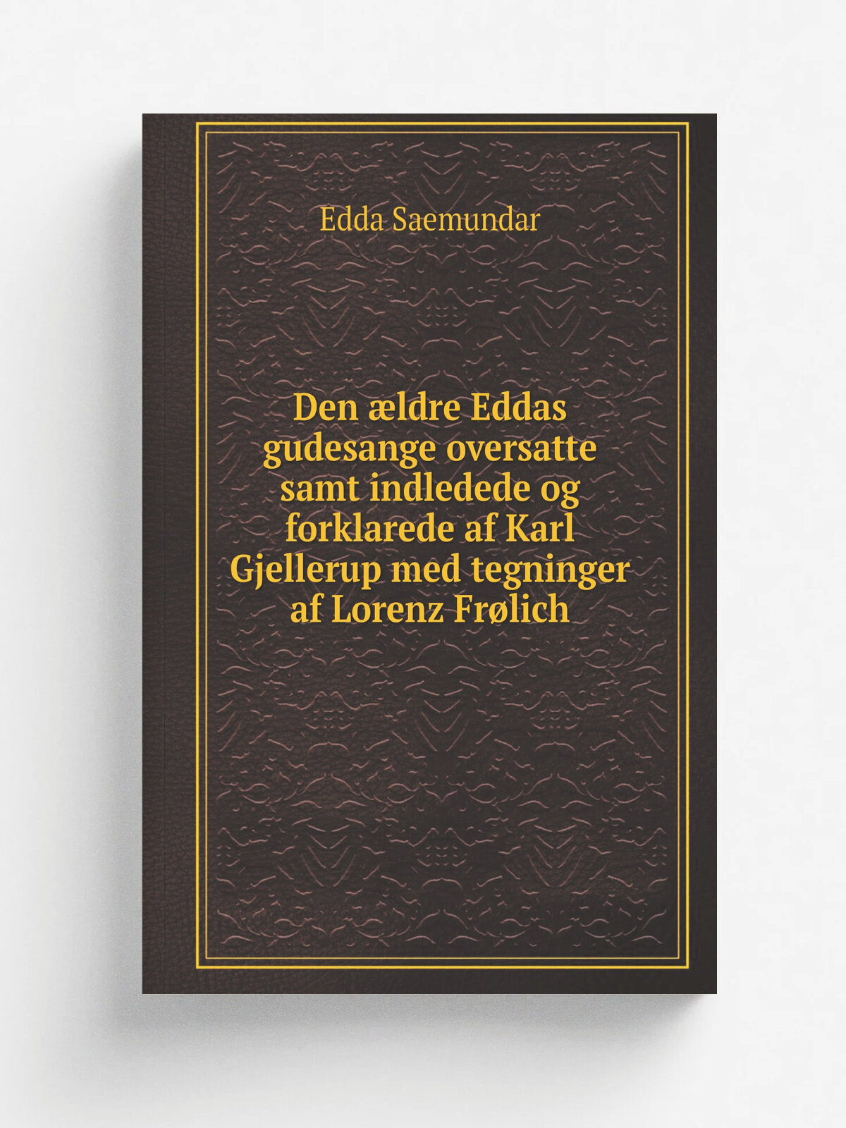 Den . ldre Eddas gudesange oversatte samt indledede og forklarede af Karl Gjellerup med tegninger af Lorenz Fr.lich