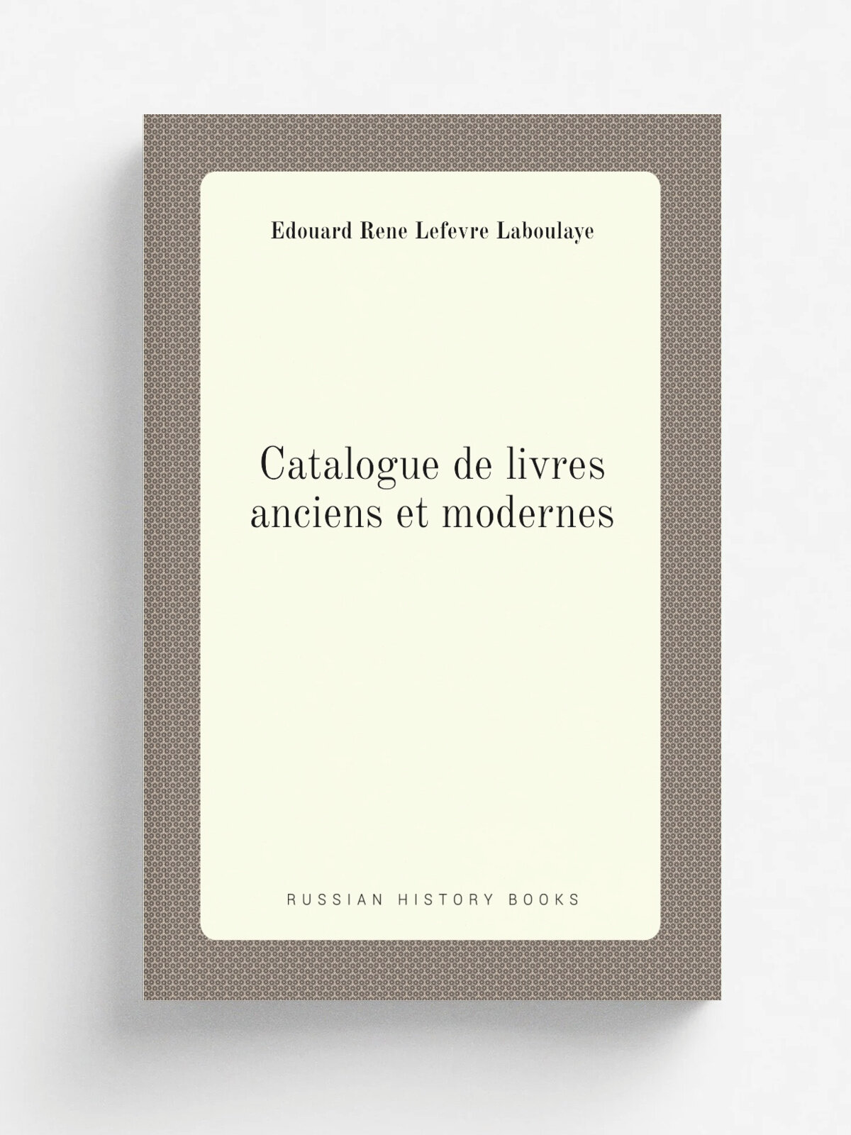 Catalogue de livres anciens et modernes | Edouard Rene Lefevre Laboulaye | 1884 | Paris, Vve. A. Labitte | Репринт