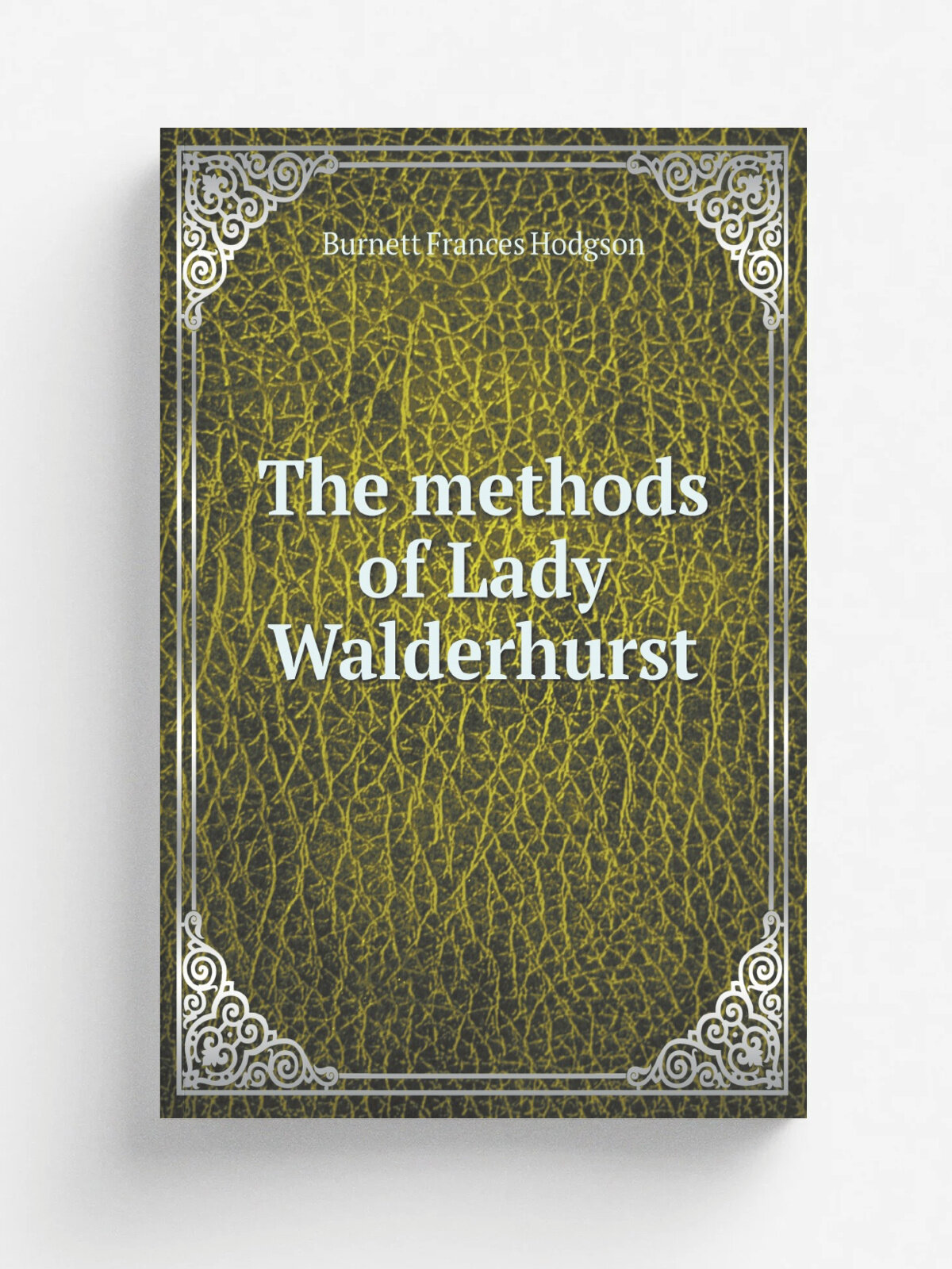 The methods of Lady Walderhurst | Burnett Frances Hodgson | 1902 | Репринт