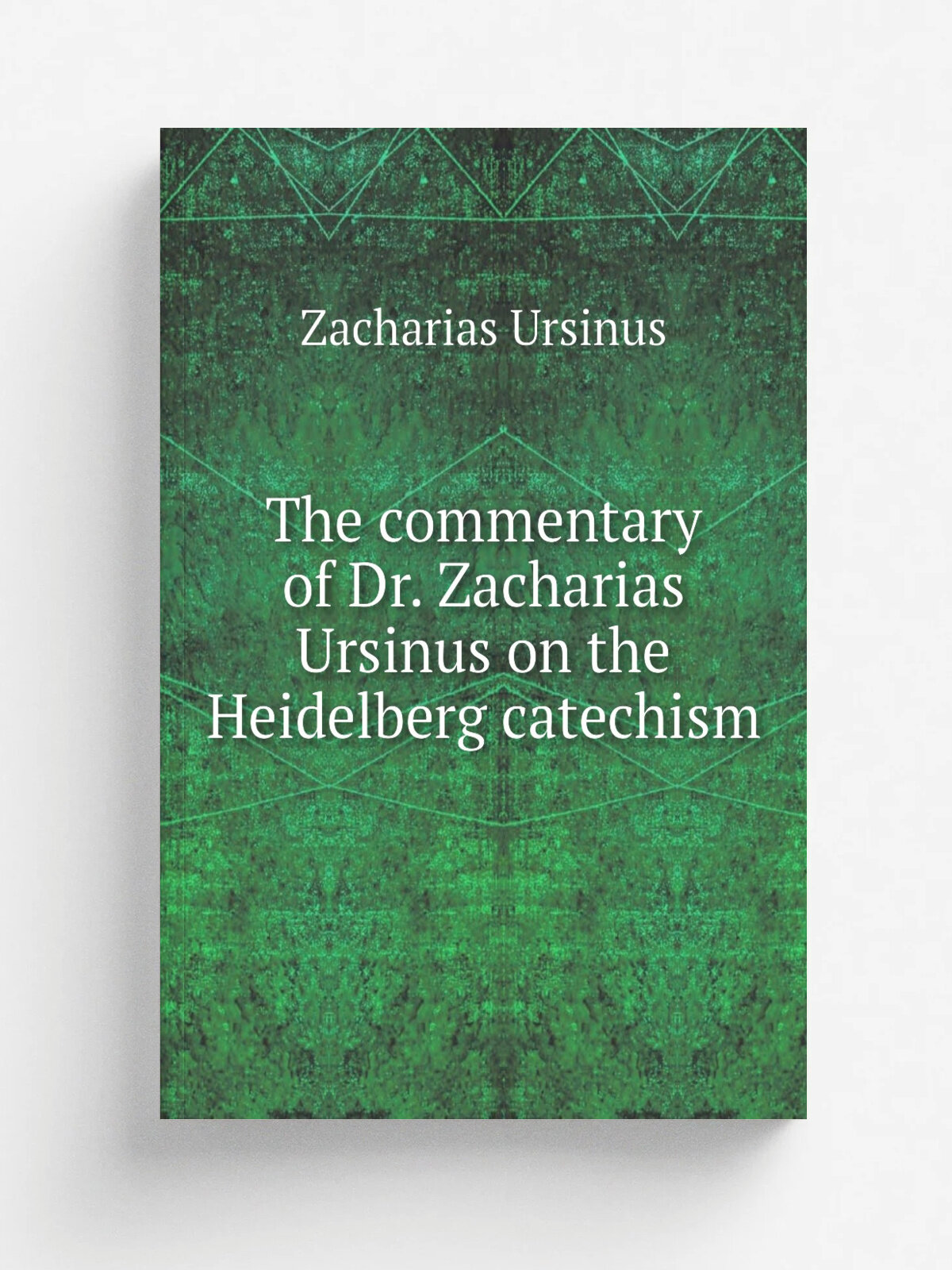 The commentary of Dr. Zacharias Ursinus on the Heidelberg catechism